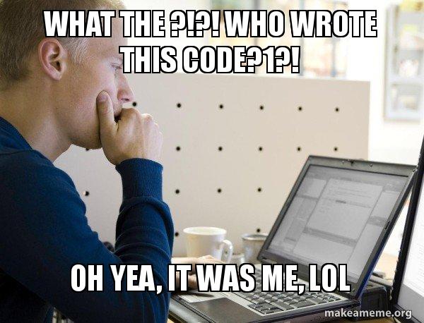 What the ?!?! Who wrote this code?1?! Oh yea, it was me, lol - Programmer Meme Generator