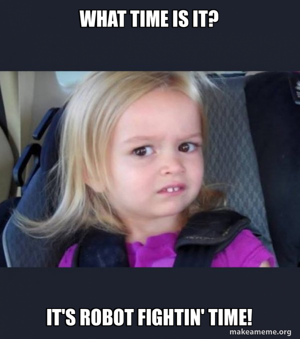 What time is it? It's robot fightin' time! - Side-Eyes Chloe Meme Generator