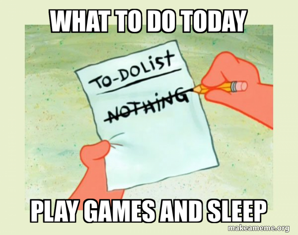 What To Do Today Play Games And Sleep - To Do List - Nothing Meme Generator