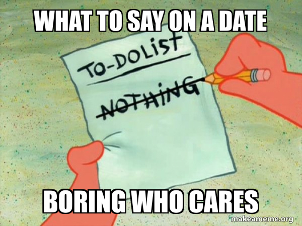 What to say on a date Boring who cares - TO-DO List Meme Generator