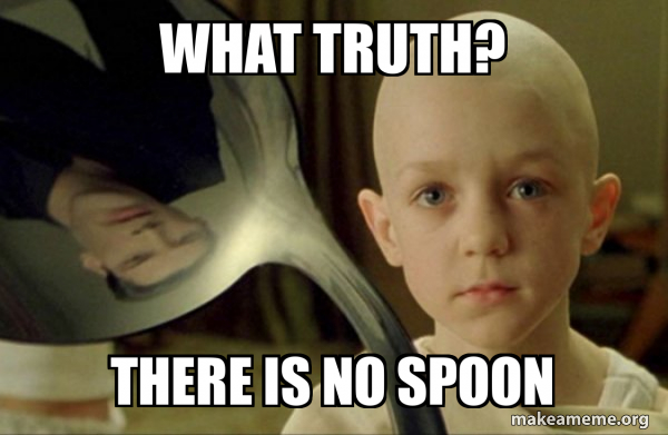 What truth? There is no spoon - There is no Spoon Meme Generator