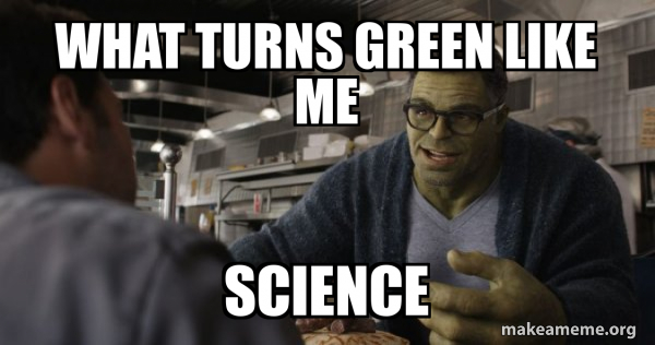What turns green like me SCIENCE - Hulk - These are Confusing Times ...