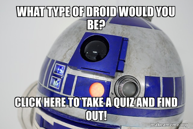 what type of droid would you be? click here to take a quiz and find out ...
