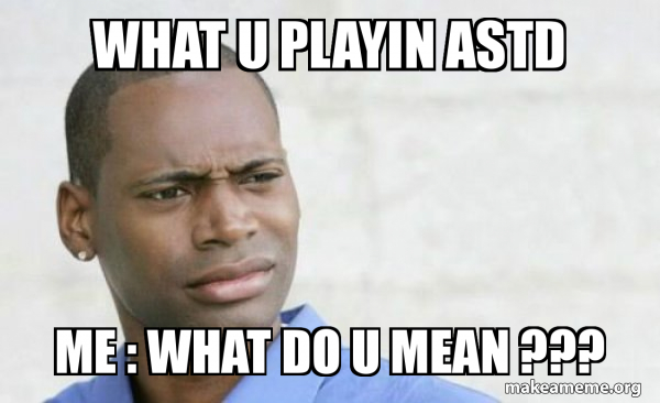 What U PLAYIN ASTD Me : what do u mean ??? - Confused Black Man Meme ...