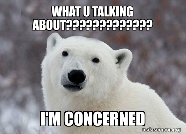 What u talking about????????????? I'm Concerned - Popular Opinion Polar ...