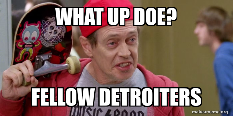 What up Doe? Fellow Detroiters Meme Generator
