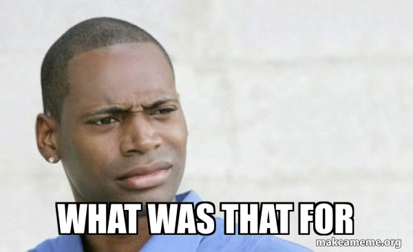 What was that for - Confused Black Man Meme Generator