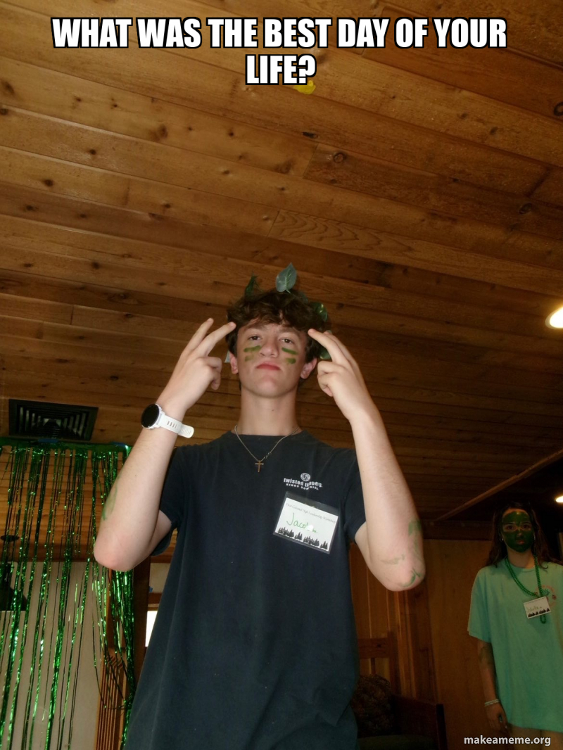 what was the best day of your life? Meme Generator