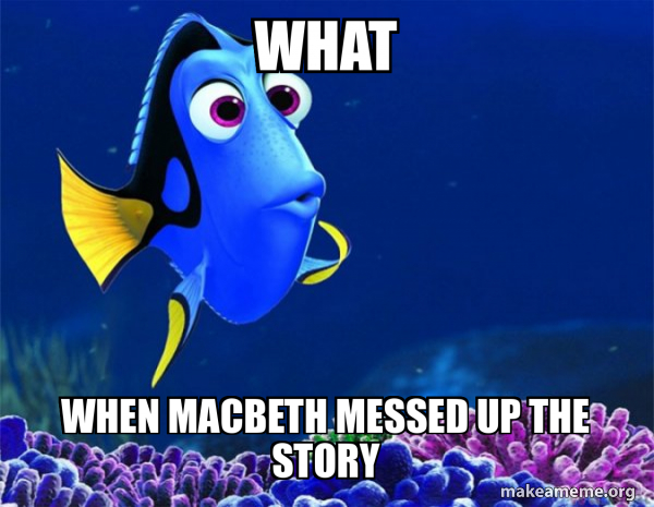 WhAT When macbeth messed up the story - Dory from Nemo (5 second memory ...