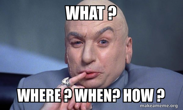 What ? Where ? When? How ? - You Complete Me Meme Generator