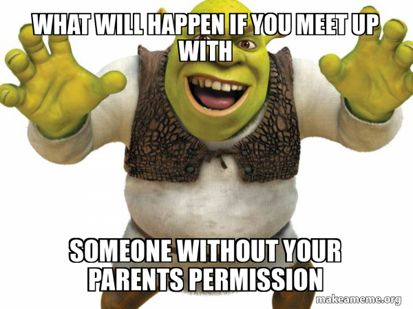 What will happen if you meet up with someone without your parents ...