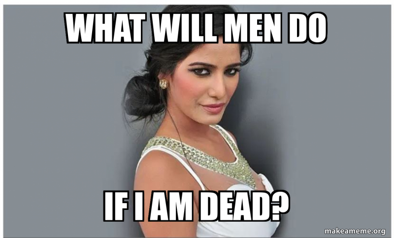 What will men do IF I am dead? Meme Generator