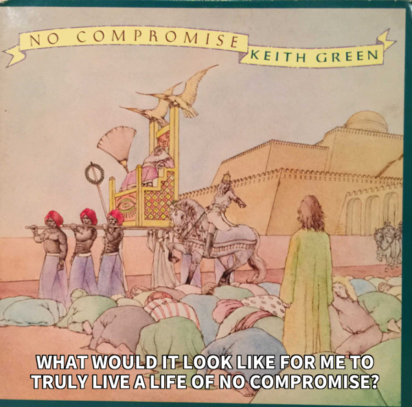 what would it look like for me to truly live a life of no compromise ...