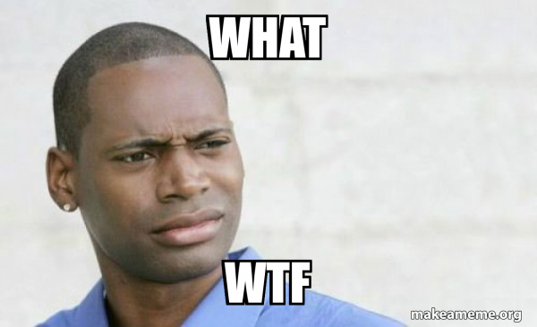 what wtf - Confused Black Man Meme Generator