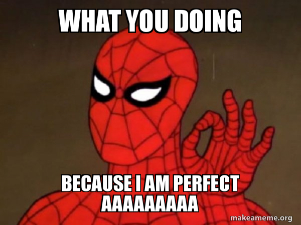 WHAT YOU DOING BECAUSE I AM PERFECT AAAAAAAAA - Spiderman - Care factor ...