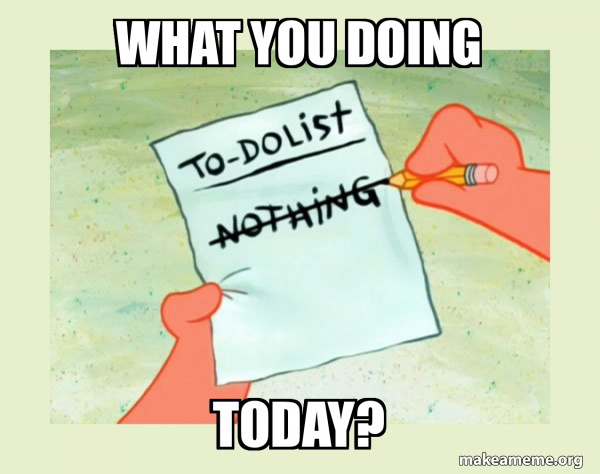 What you doing Today? - To Do List - Nothing Meme Generator