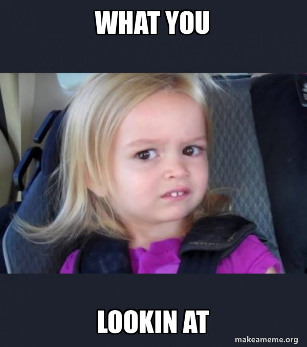 what you lookin at - Side-Eyes Chloe Meme Generator