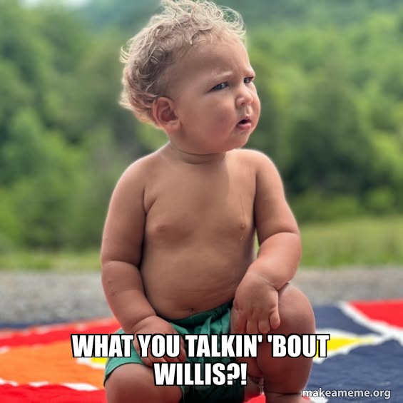 what you talkin' 'bout Willis?! Meme Generator