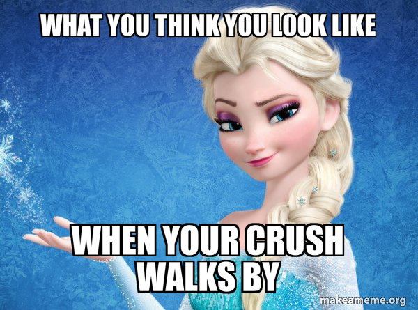 What you think you look like When your crush walks by - Elsa from ...