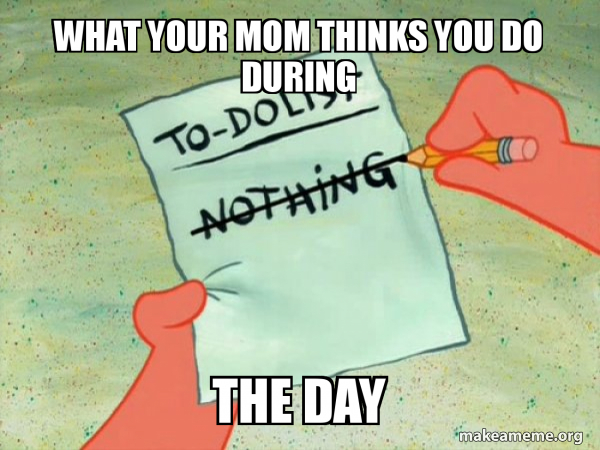 What your mom thinks you do during The day - TO-DO List Meme Generator