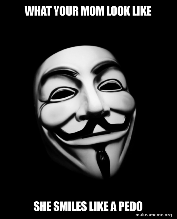 what your mom look like She smiles like a pedo - Anonymous Meme Generator