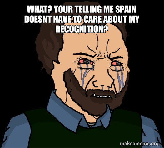 What? Your telling me spain doesnt have to care about my recognition ...