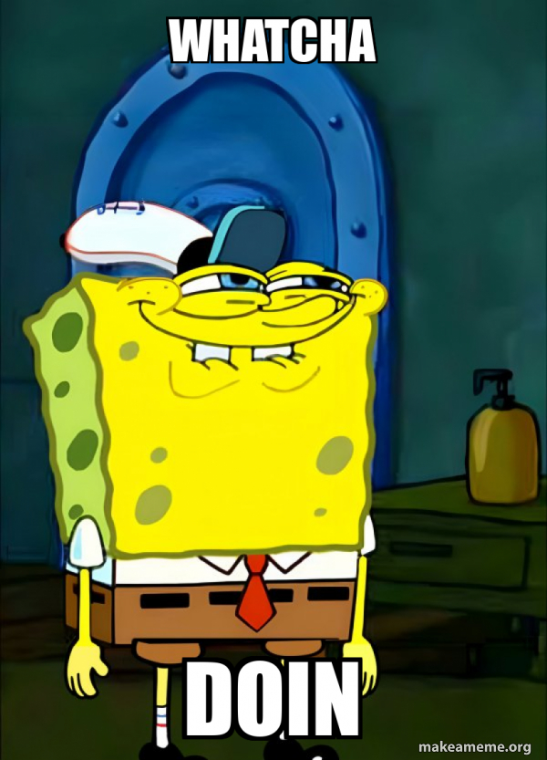 Whatcha Doin - SpongeBob Grin Meme Generator