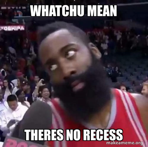 Whatchu mean Theres no REcess Meme Generator