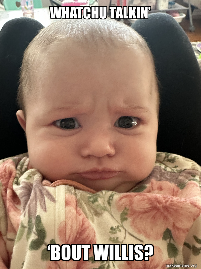 Whatchu talkin’ ‘Bout willis? Meme Generator