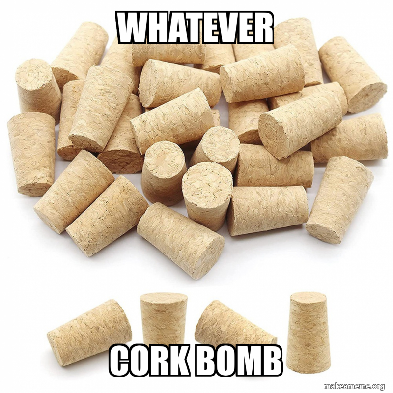 Whatever Cork bomb Meme Generator