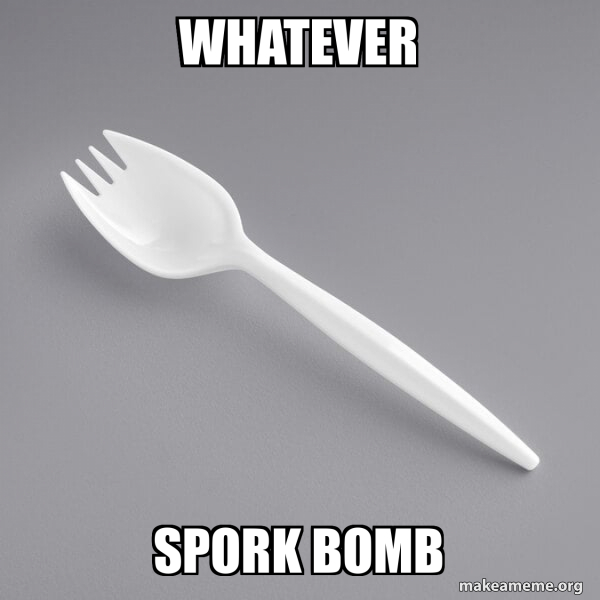 Whatever Spork bomb Meme Generator