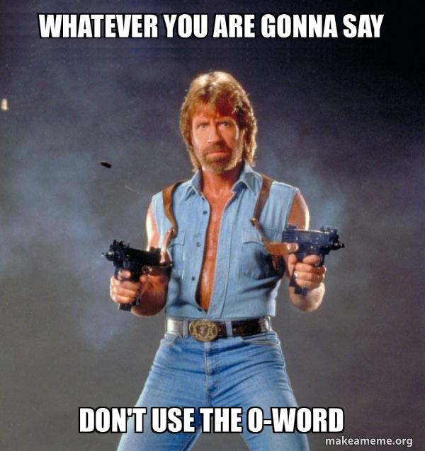whatever you are gonna say don't use the O-word - Chuck Norris Meme ...