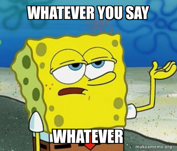 Whatever you say Whatever - Tough SpongeBob Meme Generator