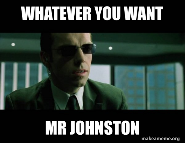 whatever you want mr johnston - Agent Smith from the Matrix Meme Generator