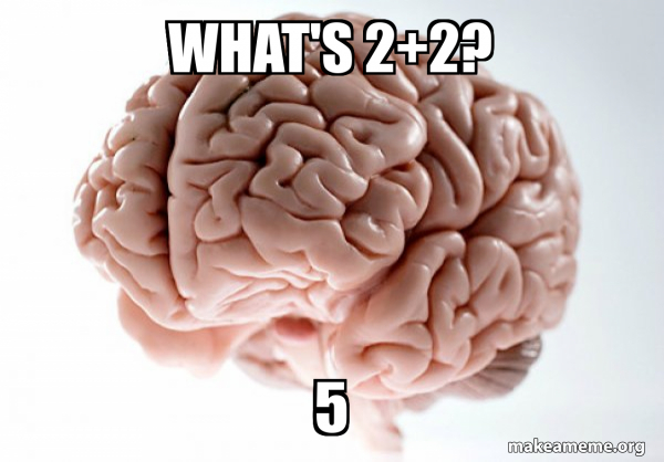 What's 2+2? 5 - Scumbag Brain Meme Generator