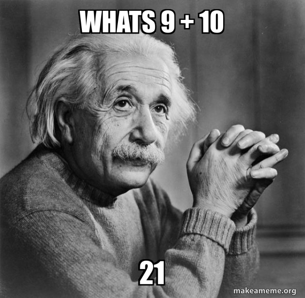 Whats 9 + 10 21 - Serious Albert Einstein Meme Generator