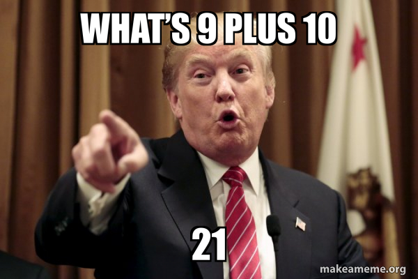Whatâ€™s 9 plus 10 21 - Donald Trump Says Meme Generator
