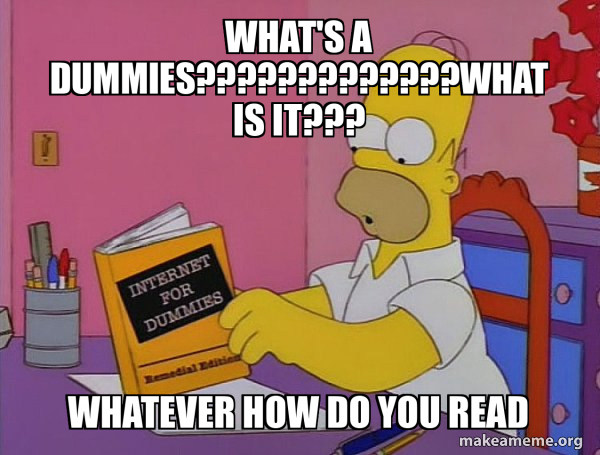 What's a dummies?????????????what is it??? Whatever how do you read ...