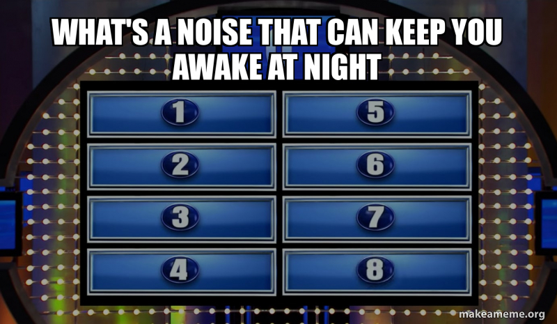what's a noise that can keep you awake at night Meme Generator