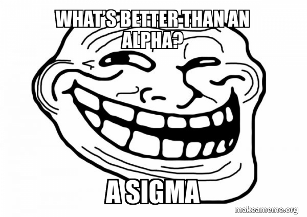 What’s better than an alpha? A SIGMA - Trollface Meme Generator