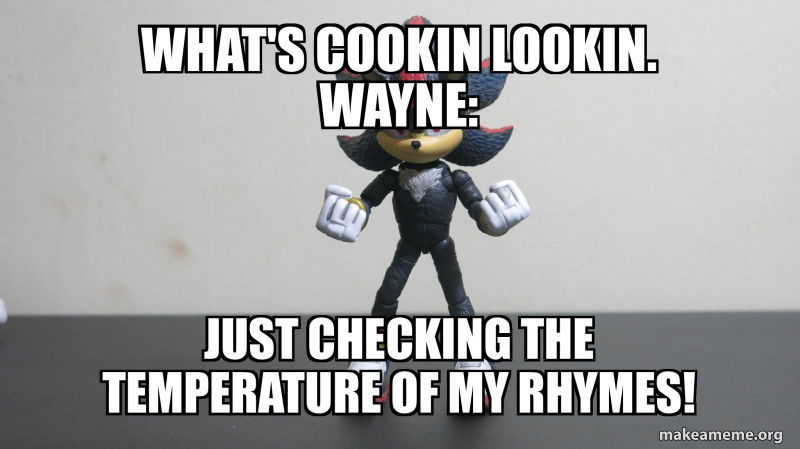 What's CookIn Lookin. Wayne: Just checking the temperature of my rhymes ...