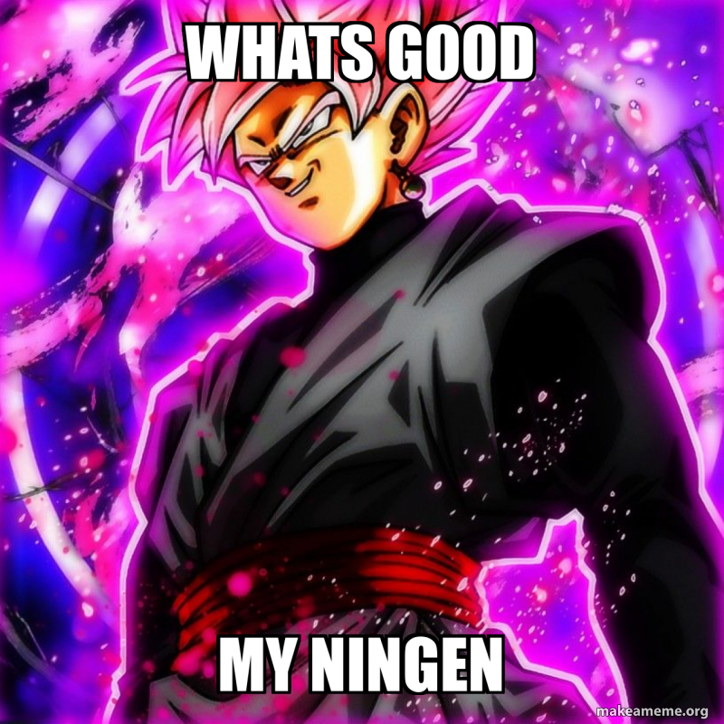 whats good my ningen Meme Generator