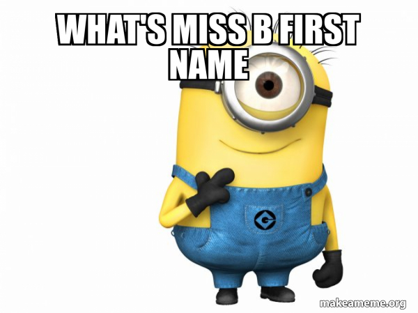 What's miss b first name - Thoughtful Minion Meme Generator