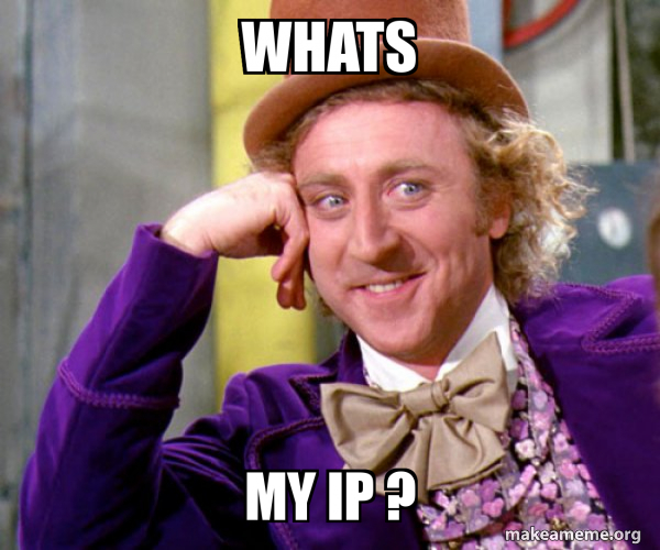 whats my ip ? - Willy Wonka Sarcasm Meme Meme Generator