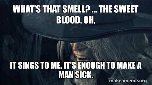 What's that smell? ... The sweet blood, oh, it sings to me. It's enough ...