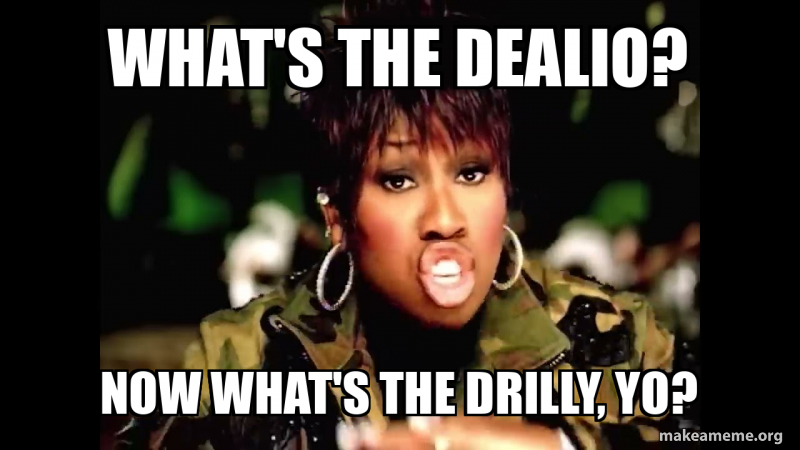 what's the dealio? now what's the drilly, yo? Meme Generator