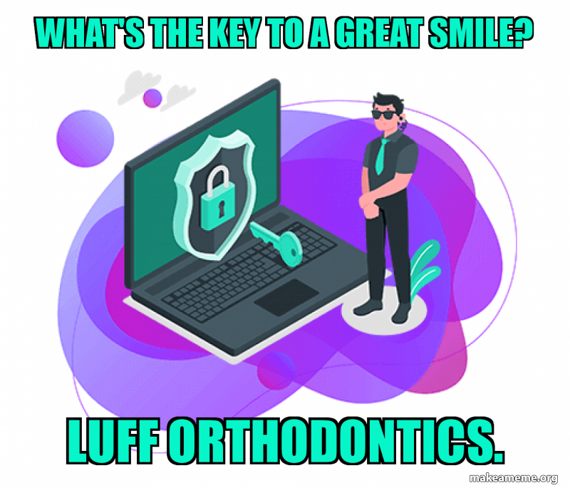 What's the key to a great smile? luff orthodontics. Meme Generator