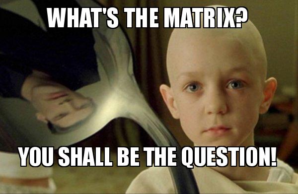 What's the Matrix? You shall be the question! - There is no Spoon Meme ...