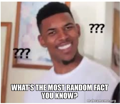What's the most Random Fact you know? Meme Generator
