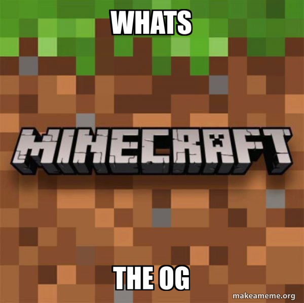 WHATS THE OG - Minecraft Meme Generator